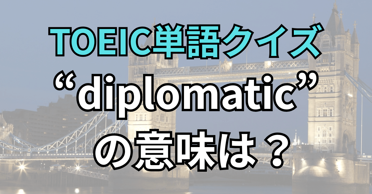 今日のTOEIC単語クイズ 『diplomatic』｜こばり｜TOEIC 970🌏