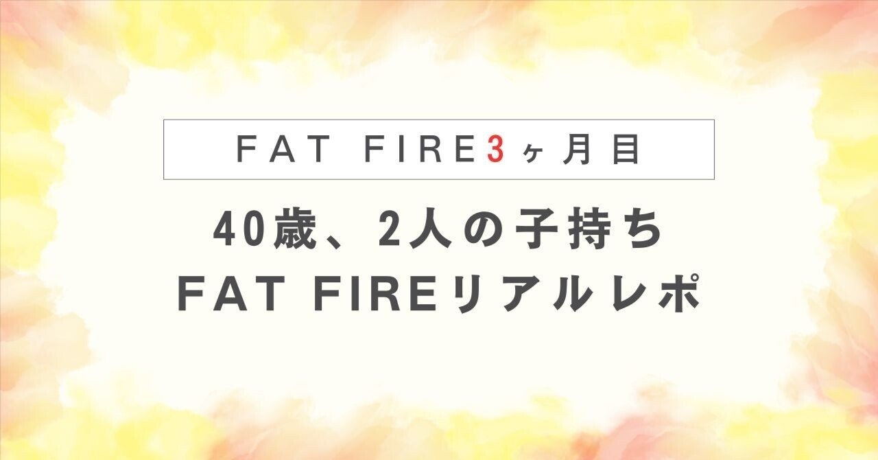 FAT FIRE 3ヶ月目のリアルレポート｜40歳、2人の子持ち｜真矢｜FIREしてライフワーク推進中
