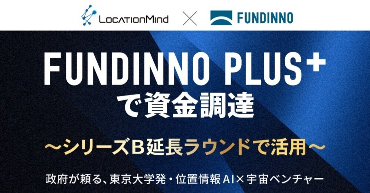 《プレスリリース》【FUNDINNO PLUS+】東大発地理空間AI企業であるLocationMindがSeriesB Extensionの一部として資金調達｜【公式】FUNDINNO