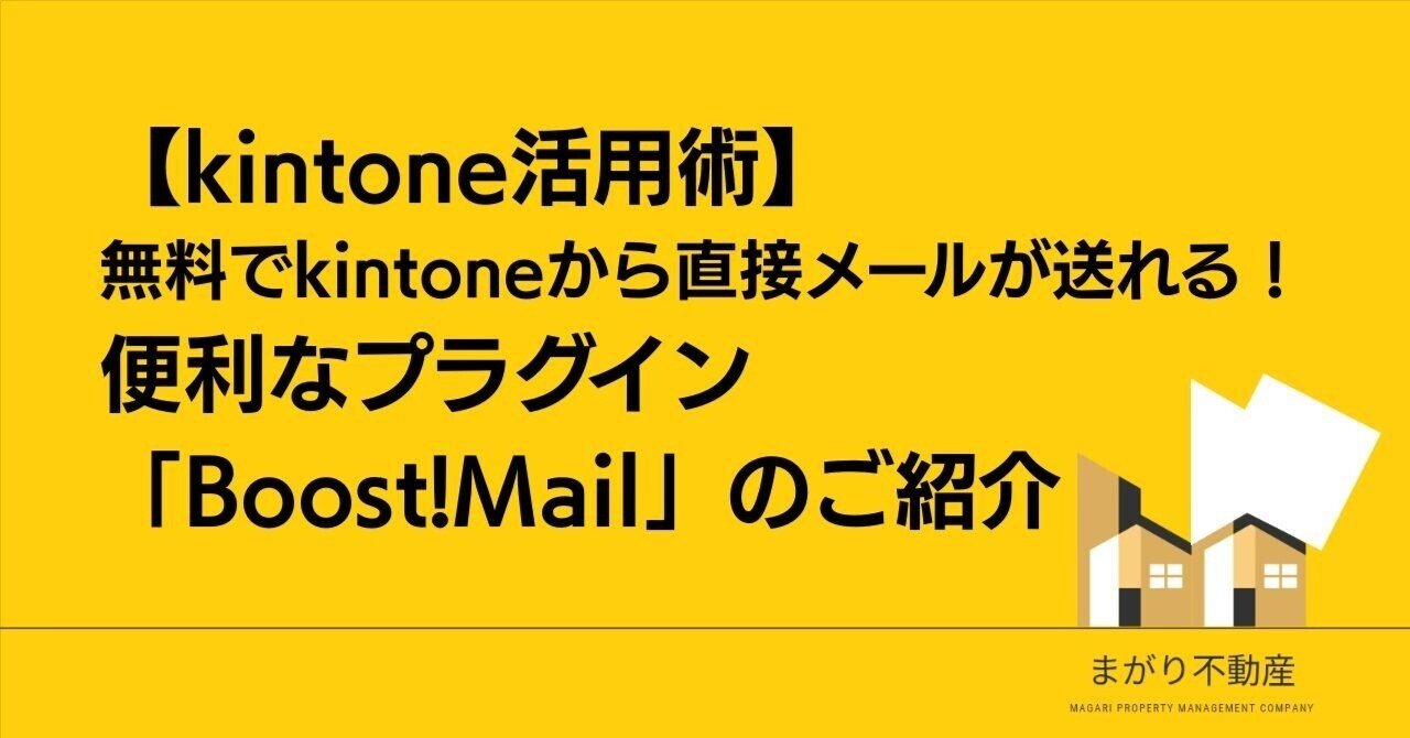 15.【kintone活用術】無料からできる！kintoneから直接メールが送れる便利なプラグイン「Boost! Mail」のご紹介｜まがり不動産｜不動産事務｜テナントビルオーナー｜AI活用