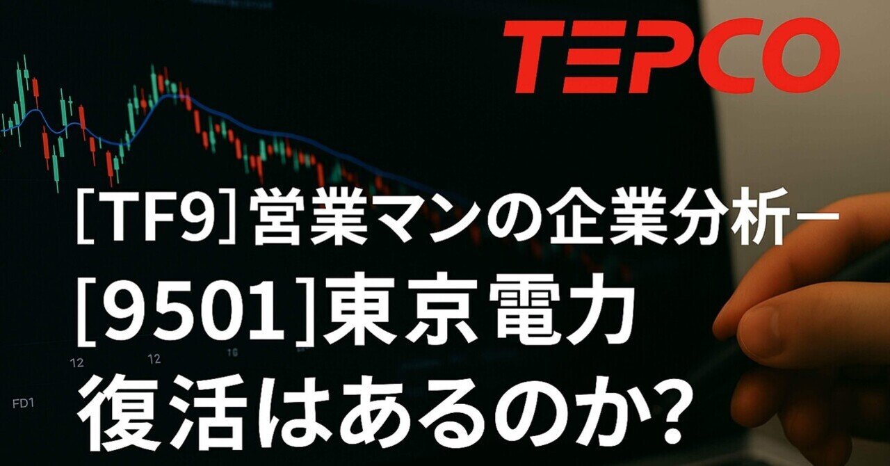 [TF9]営業マンの企業分析──[9501]東京電力ホールディングス復活はあるのか？！｜営業マンの株ノート/TF