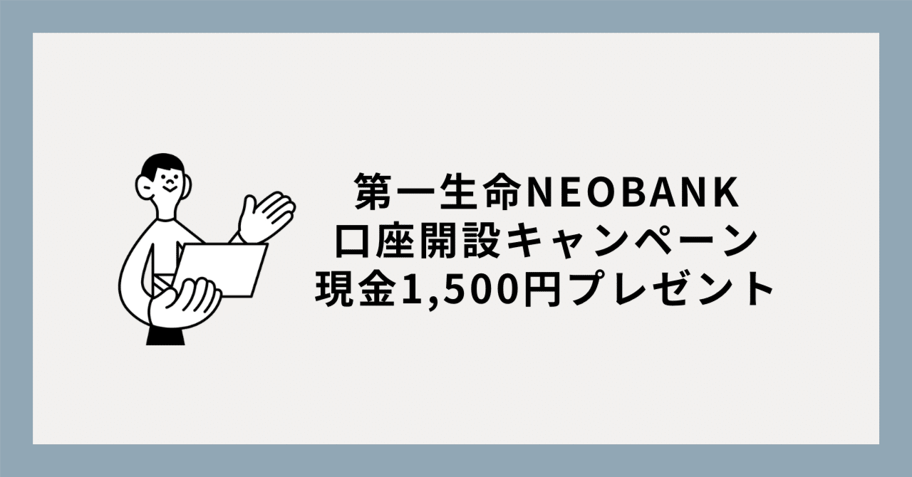第一生命NEOBANK紹介コードで1500円もらえるキャンペーンのやり方を解説｜Halo555