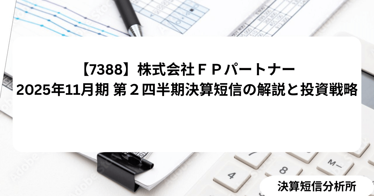 【7388】株式会社FPパートナー 2025年11月期 第2四半期決算短信の解説と投資戦略｜決算短信分析所