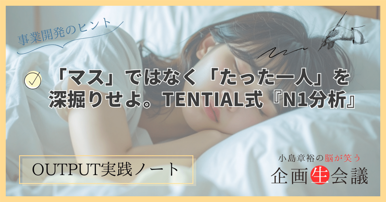 n244_「マス」ではなく「たった一人」を深掘りせよ。TENTIAL式『N1分析』に学ぶ、市場を創造する事業開発術｜社長参謀｜名古屋