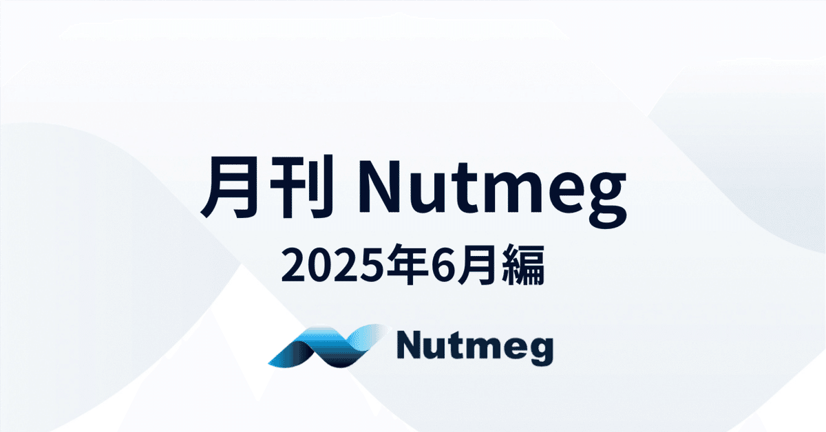 月刊Nutmeg ～2025年6月編～｜NutmegLabs Japan株式会社