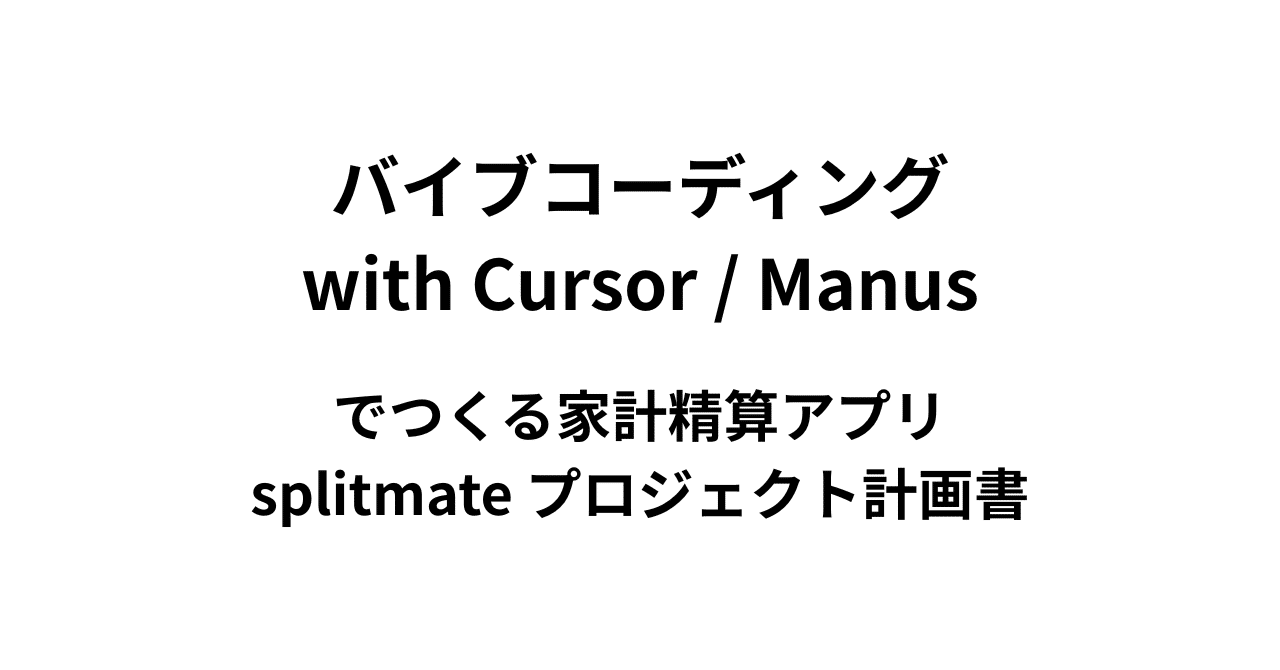 バイブコーディング with Cursor / Manusでつくる家計精算アプリ：splitmate プロジェクト計画書｜studymemot