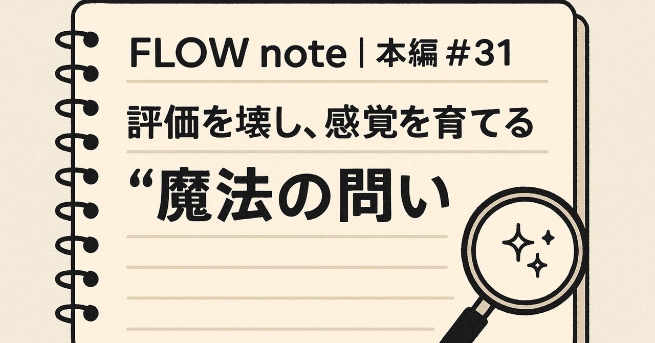 FLOW note｜本編 #31「評価を壊し、感覚を育てる“魔法の問い”」｜ヒロ