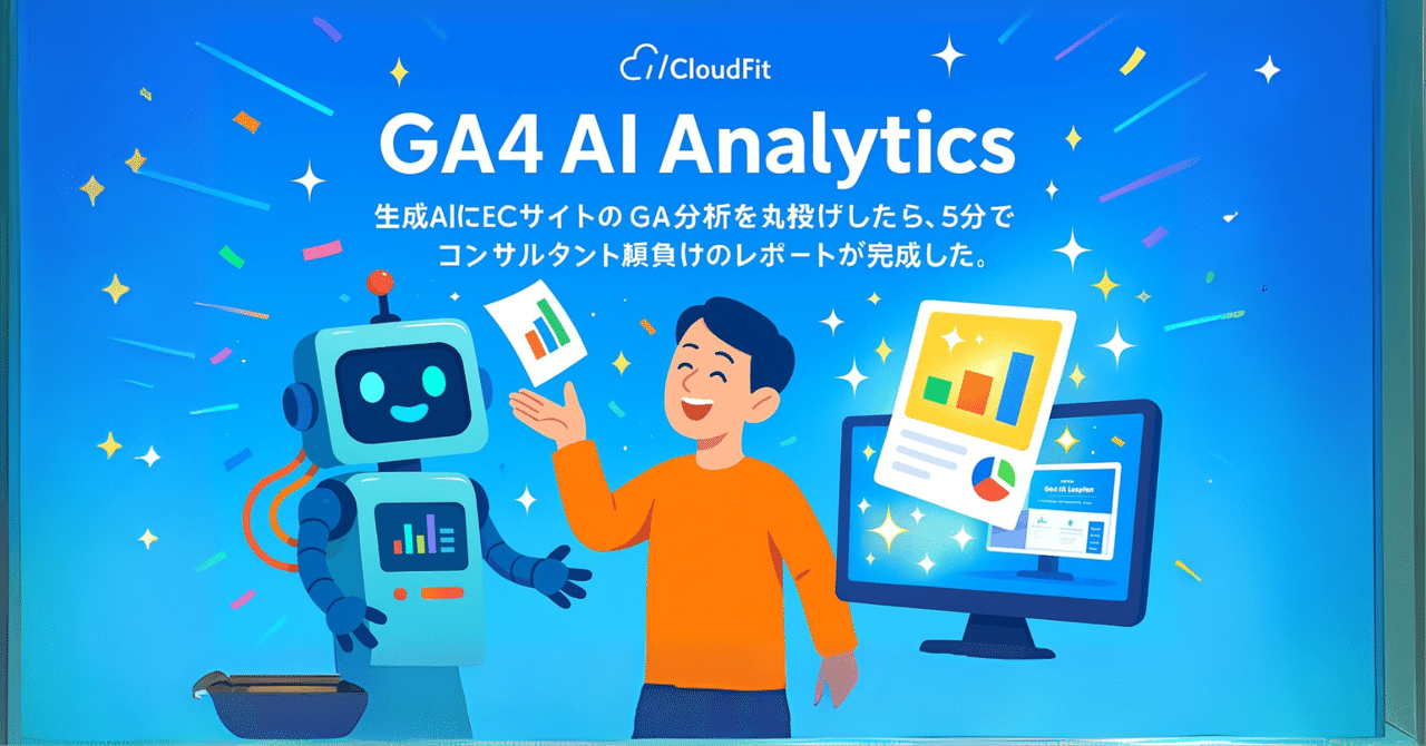 生成AIにECサイトのGA分析を丸投げしたら、5分でコンサルタント顔負けのレポートが完成した。｜CloudFit inc.
