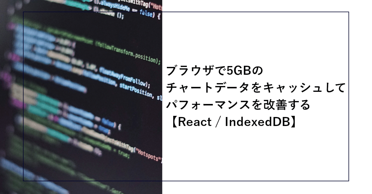 ブラウザで5GBのチャートデータをキャッシュしてパフォーマンスを改善する【React / IndexedDB】｜SHIFT Group 技術ブログ