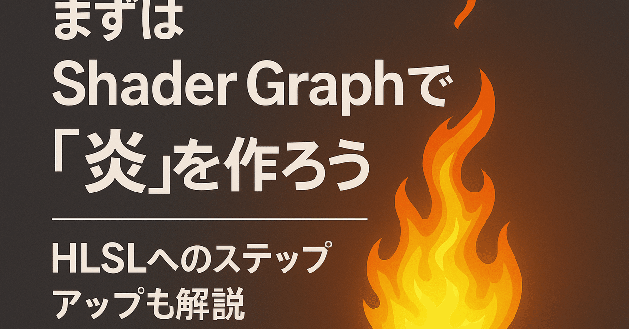 Unity Shader Graphで“炎エフェクト”を作る完全ステップ｜HLSLへの橋渡し｜T.K.