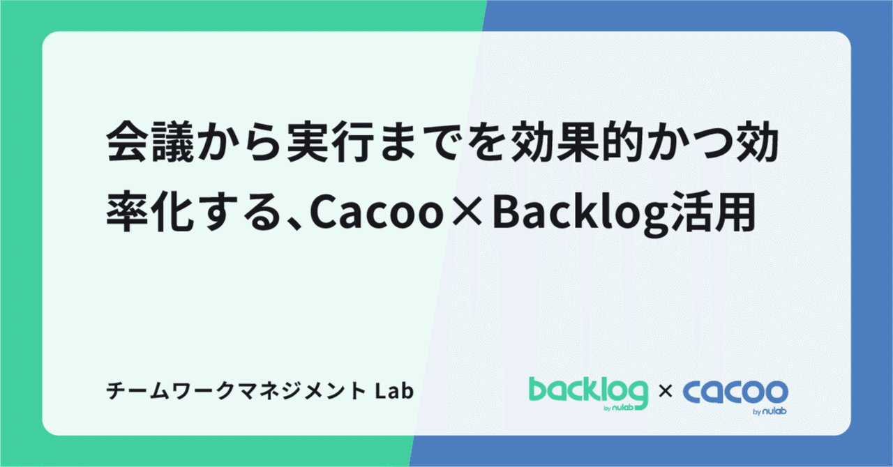 会議から実行までを効果的かつ効率化する、Cacoo×Backlog活用｜チームワークマネジメント Lab
