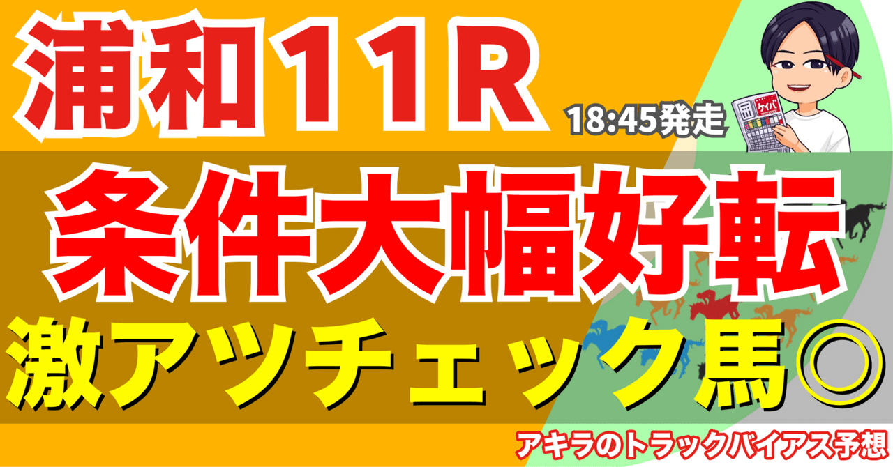 7/22(火) 勝負レース② 浦和11R 七夕月特別(B2B3)【18:45発走】｜アキラ｜トラックバイアス