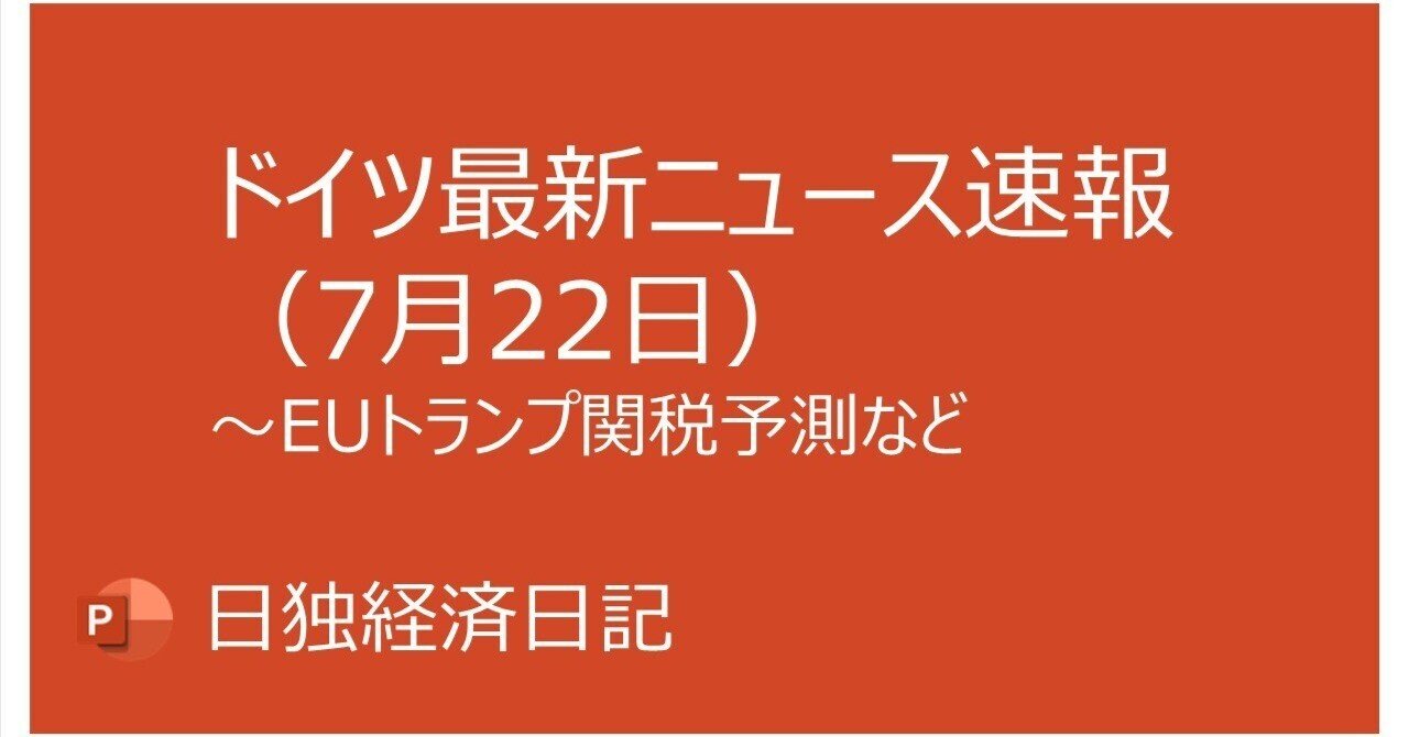 ドイツ最新ニュース速報（7月22日）～EUトランプ関税予測など｜Nobuo Date