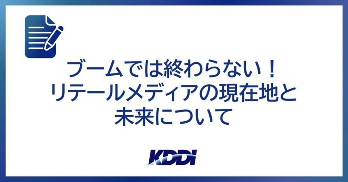 ブームでは終わらない！リテールメディアの現在地と未来について｜KDDI Tech note