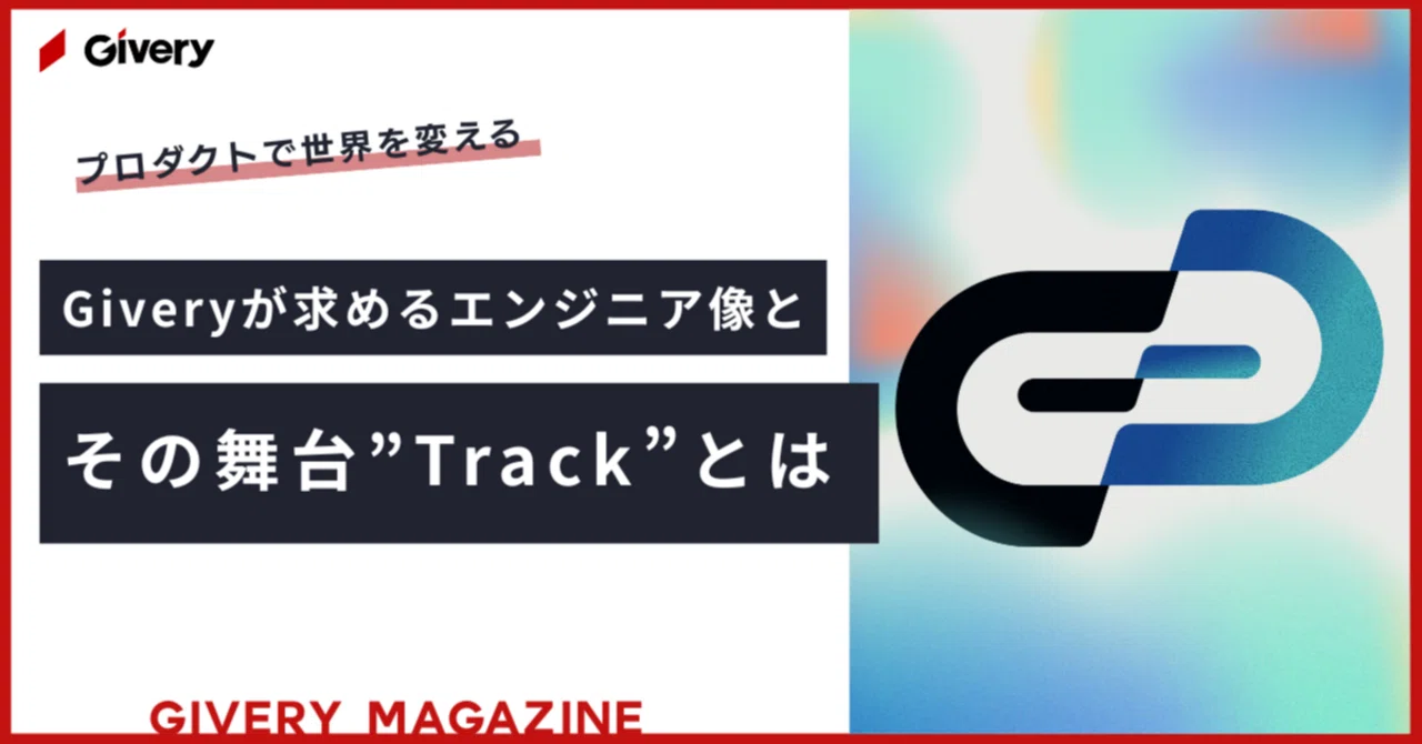 Giveryが求めるエンジニア像とその舞台”Track”とは？｜株式会社ギブリー（Givery,inc.）