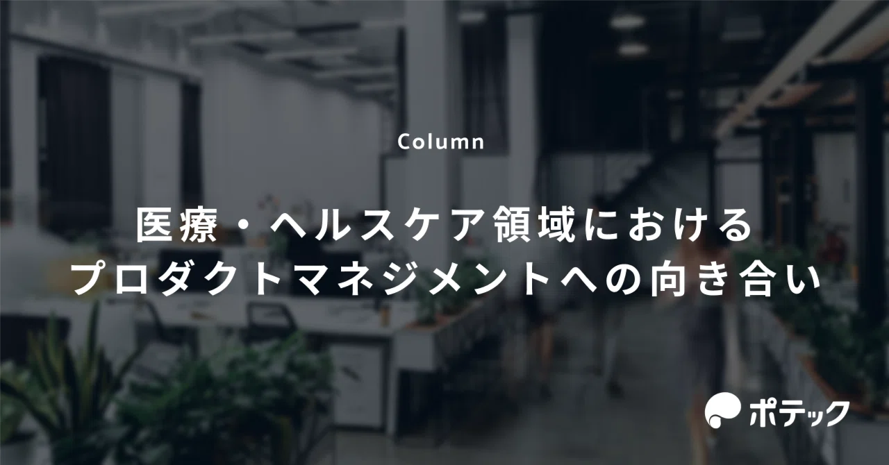 医療・ヘルスケア領域におけるプロダクトマネジメントへの向き合い｜aritaku(有村琢磨)