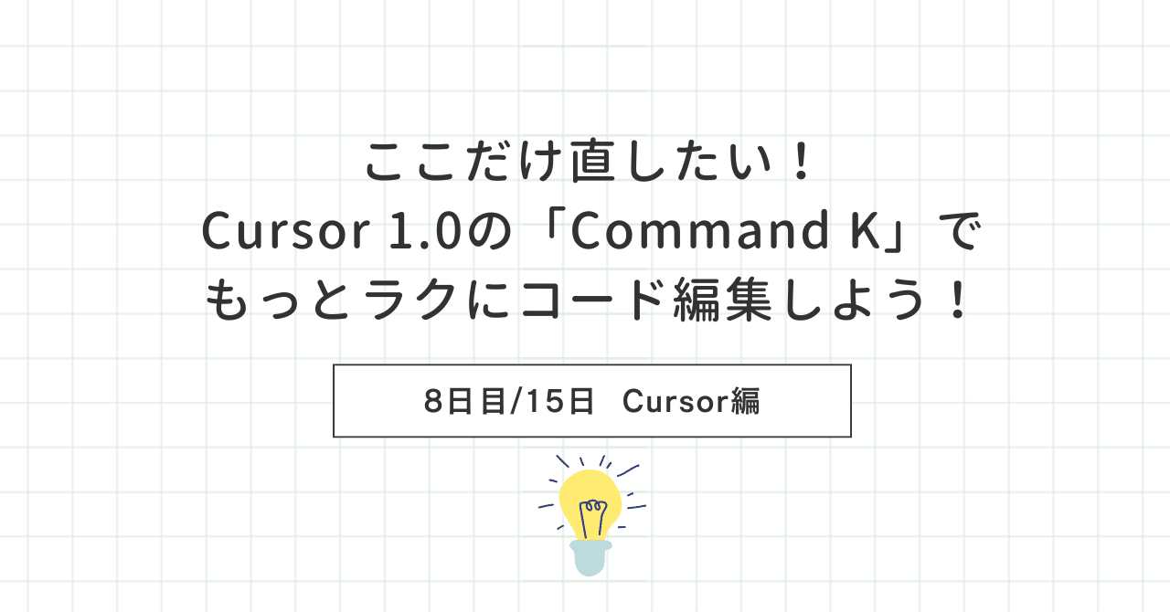 【8日目】ここだけ直したい！Cursor 1.0の「Command K」でもっとラクにコード編集しよう！｜ろびん
