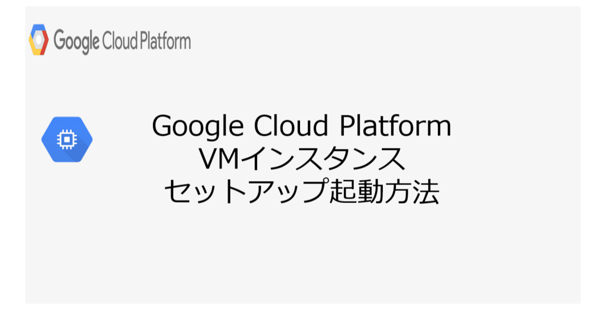 Google Cloud Platform VMインスタンス セットアップ起動方法｜D1J