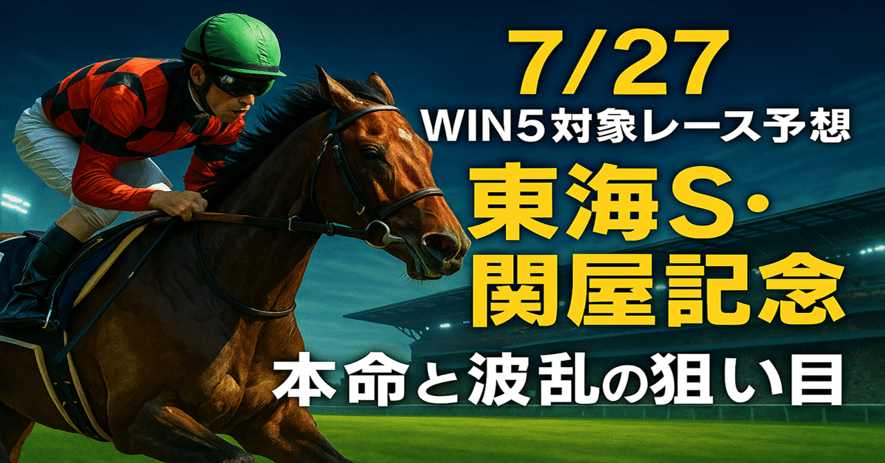 【7/27 WIN5対象レース予想】東海S・関屋記念含む全5レース攻略｜本命 と波乱の狙い目｜takatei
