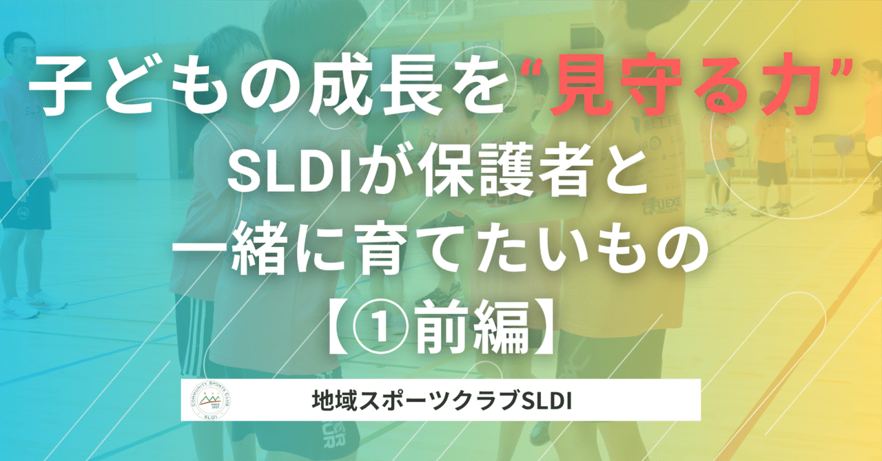 子どもの成長を“見守る力”――SLDIが保護者と一緒に育てたいもの【前編】｜地域スポーツクラブSLDI