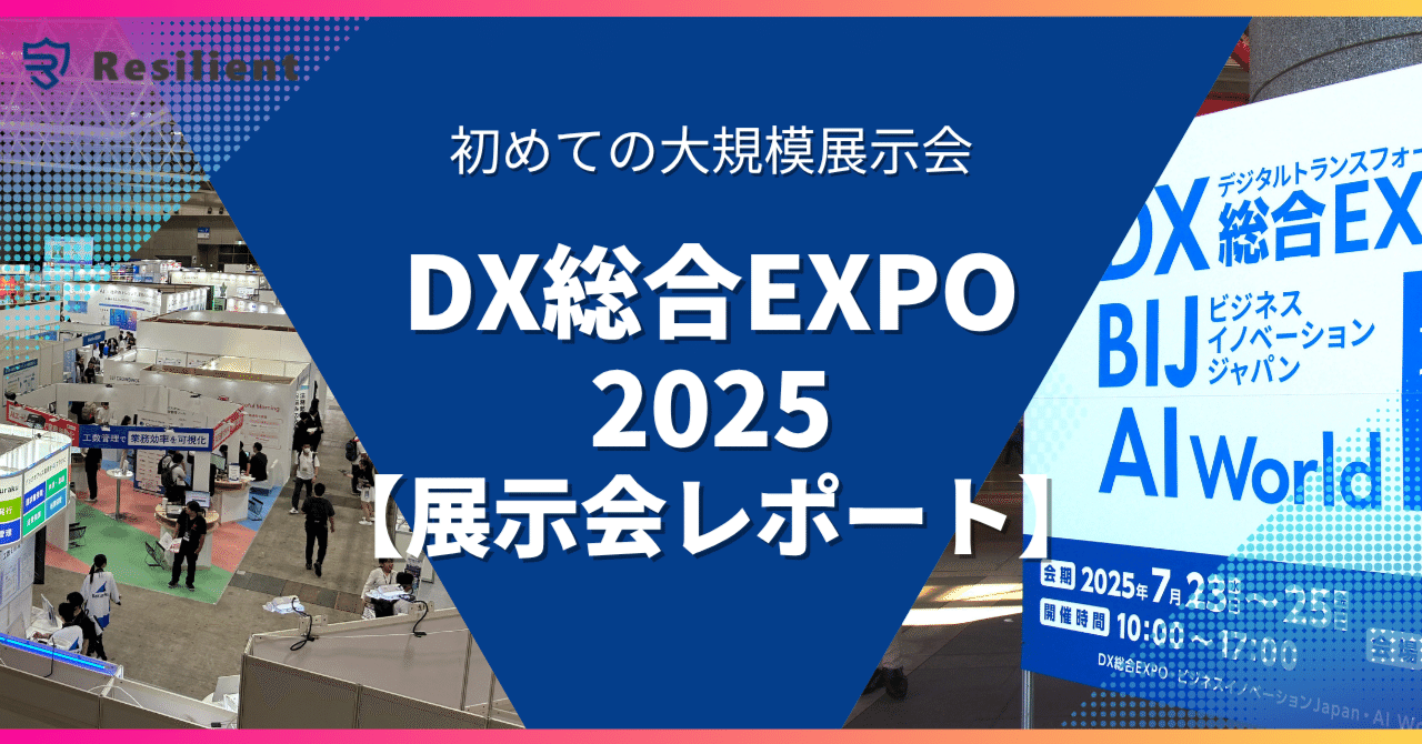 初めての大規模展示会！DX総合EXPO2025【展示会レポート】｜小林 史弥 / レジリエント株式会社 CEO