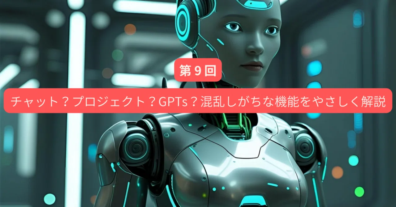 第9回｜チャット？プロジェクト？GPTs？混乱しがちな機能をやさしく解説｜COCOCINAの裏側。AIに操作される人｡｡｡