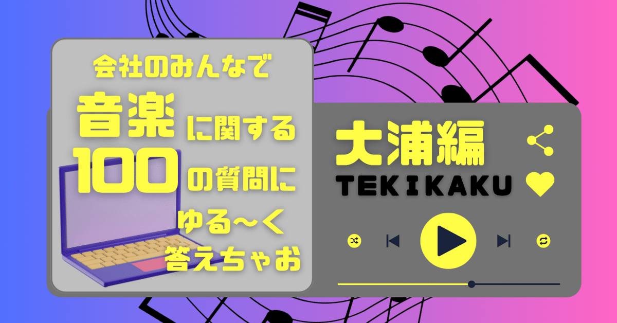 【新入社員・大浦編】みんなで音楽に関する100の質問にゆる～く答えちゃお！｜TEKIKAKUのノート