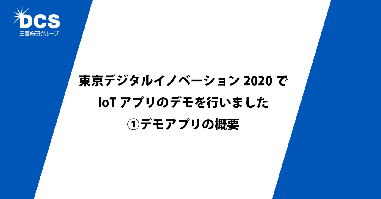 東京デジタルイノベーション2020でIoTアプリのデモを行いました ①デモアプリの概要｜三菱総研DCS 公式note