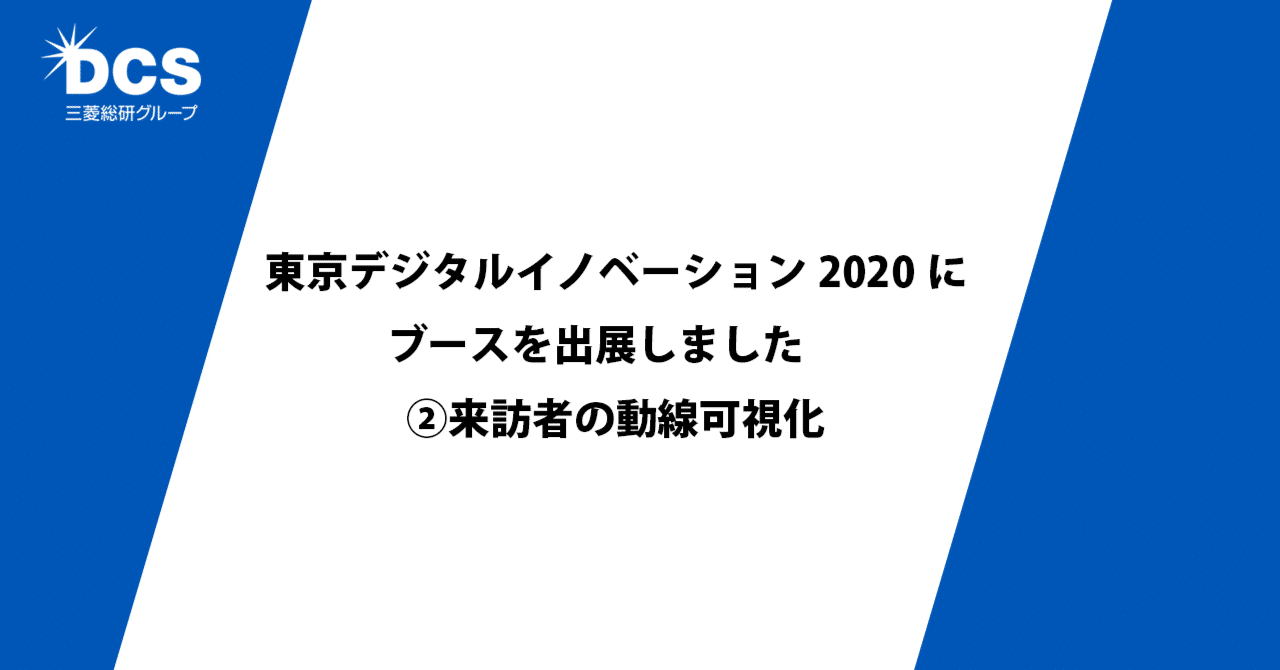 東京デジタルイノベーション2020にブースを出展しました ②来訪者の動線可視化｜三菱総研DCS 公式note