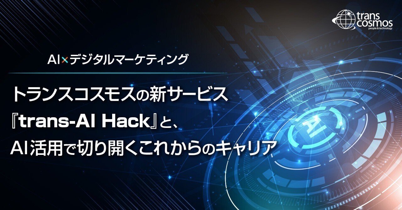 トランスコスモスの新サービス『trans-AI Hack』と、AI活用で切り開くこれからのキャリア｜トランスコスモス株式会社 DI事業本部