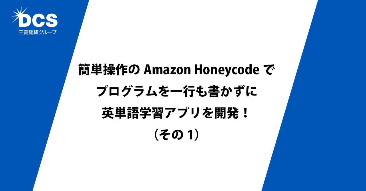 簡単操作のAmazon Honeycodeでプログラムを一行も書かずに英単語学習アプリを開発！(その1)｜三菱総研DCS 公式note