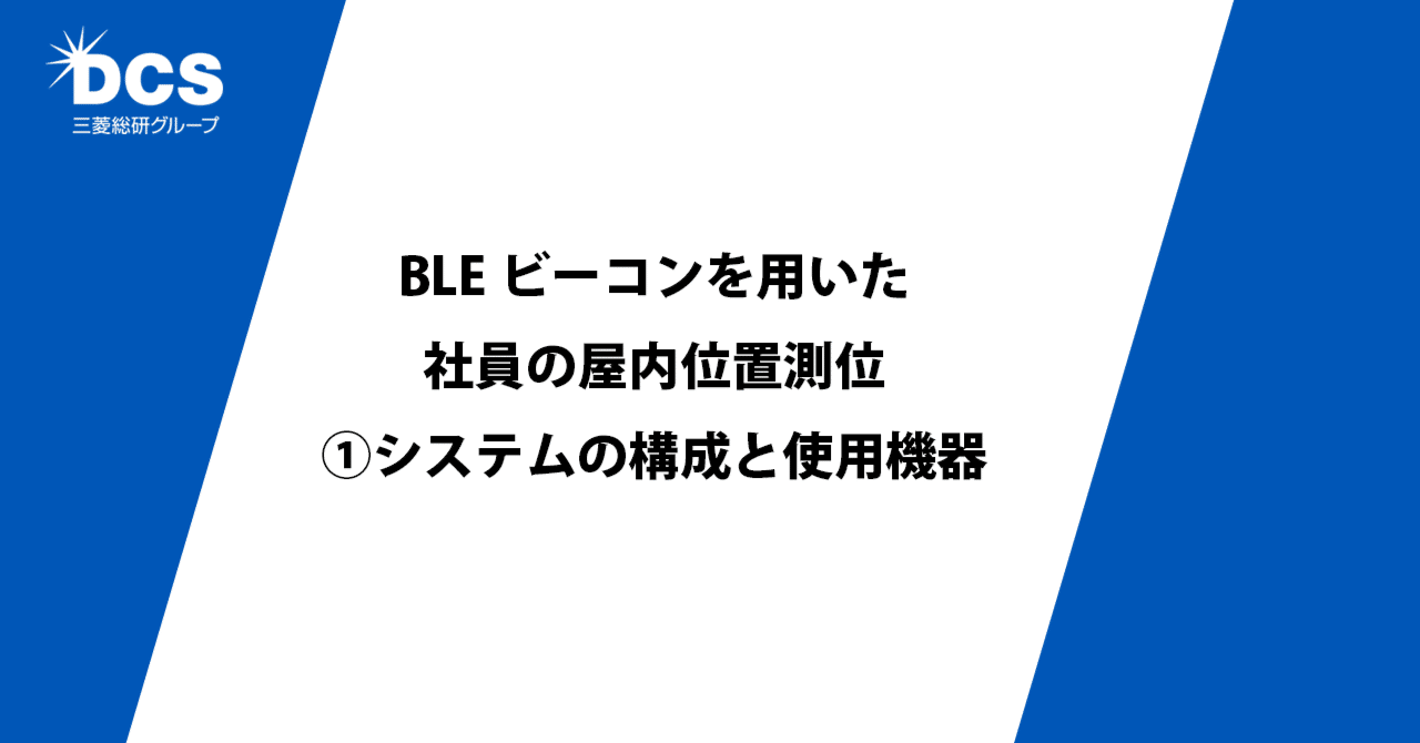 BLEビーコンを用いた社員の屋内位置測位 ①システムの構成と使用機器｜三菱総研DCS 公式note
