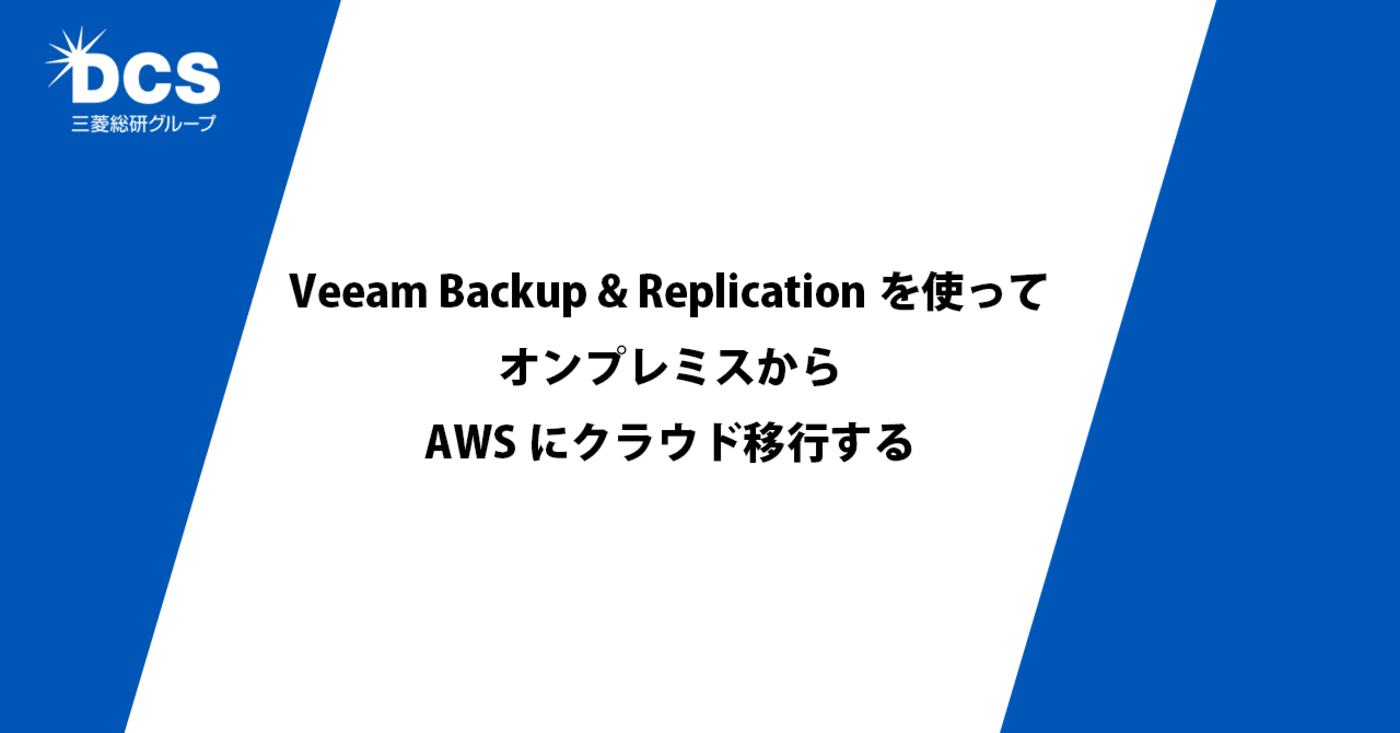 Veeam Backup & Replicationを使ってオンプレミスからAWSにクラウド移行する ＃Tech｜三菱総研DCS 公式note