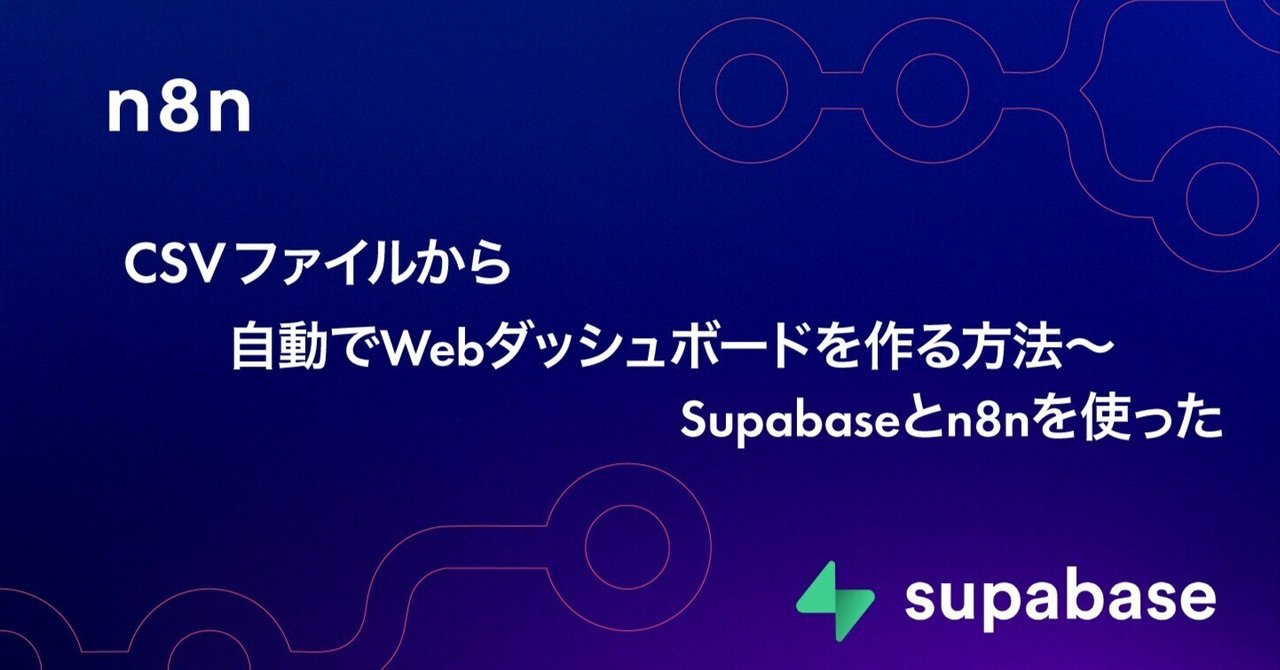 【初心者でもわかる】CSVファイルから 自動でWebダッシュボードを作る方法～SupabaseとN8Nを使った 実践レポート～｜Ai-BOW
