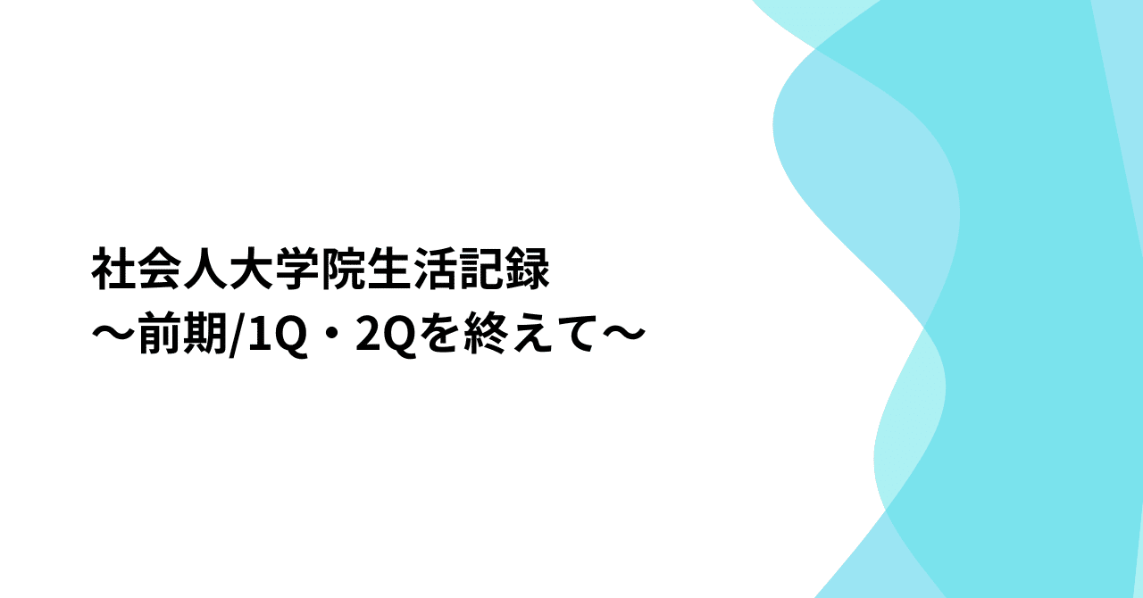 社会人大学院生活記録〜前期/1Q・2Qを終えて〜｜Yukey609@スタートアップMgr&社会人大学院生