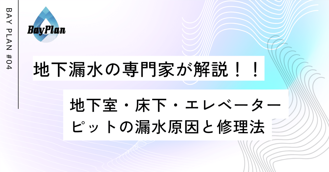 【地下漏水の専門家解説】地下室・床下・エレベーターピットの漏水原因と修理法｜BayPlan｜ベイプラン 漏水診断・止水工事のベイプラン