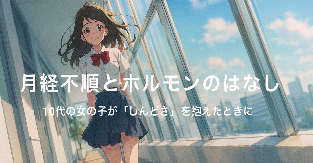 月経不順とホルモンのはなし ― 10代の女の子が「しんどさ」を抱えたときに｜shige_0315