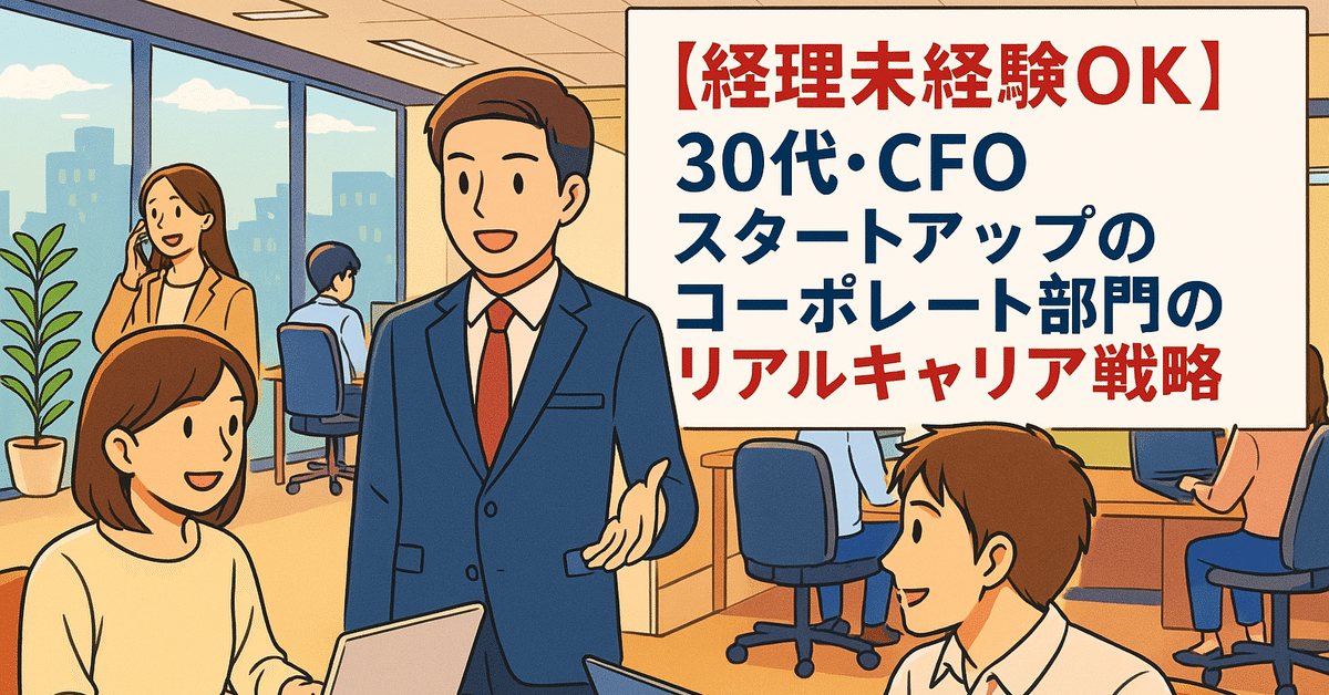 【経理未経験OK】30代でCFOになれる？スタートアップコーポレート部門のリアルキャリア戦略──上司も先輩もいない中で「信頼」を得て昇進する方法｜CFOの独り言＠スタートアップ🎈｜フォロバ100