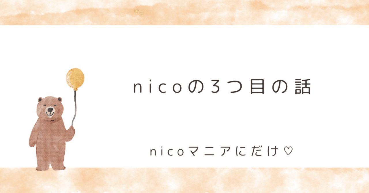 nicoの3個目の話 ♯1｜nico