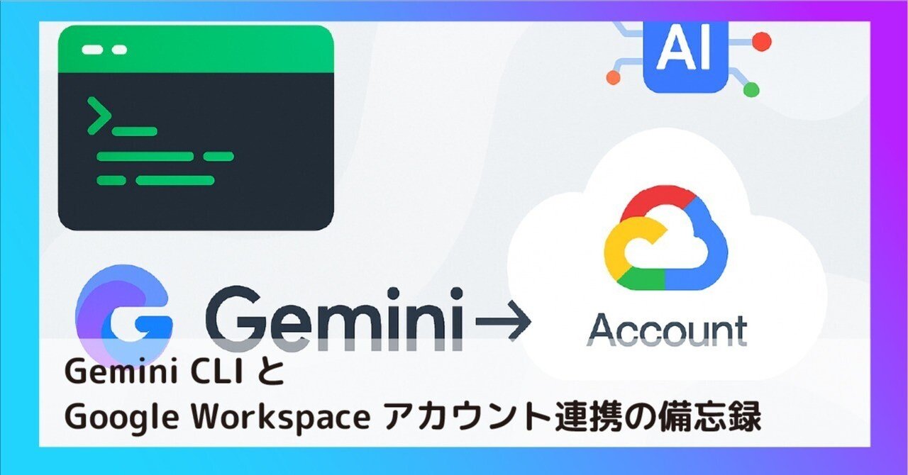 【Gemini CLI】Gemini CLIとGoogle Workspaceアカウント連携の備忘録｜Nobbyyy