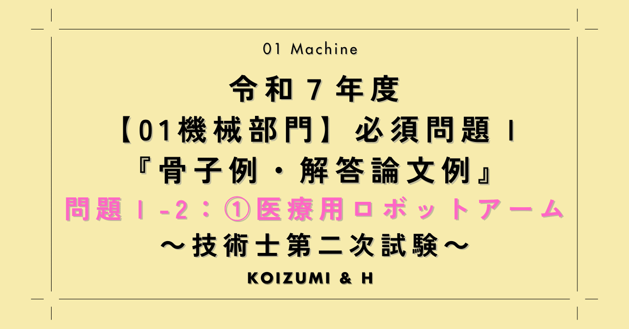 R07【01機械部門】必須問題Ⅰ『骨子例・解答論文例』問題Ⅰ-2：①医療用ロボットアーム - 技術士第二次試験 -｜小泉士郎🎈｜技術士(建設・総監部門)×セルフケア×リサーチャー｜フォロバ100🔄