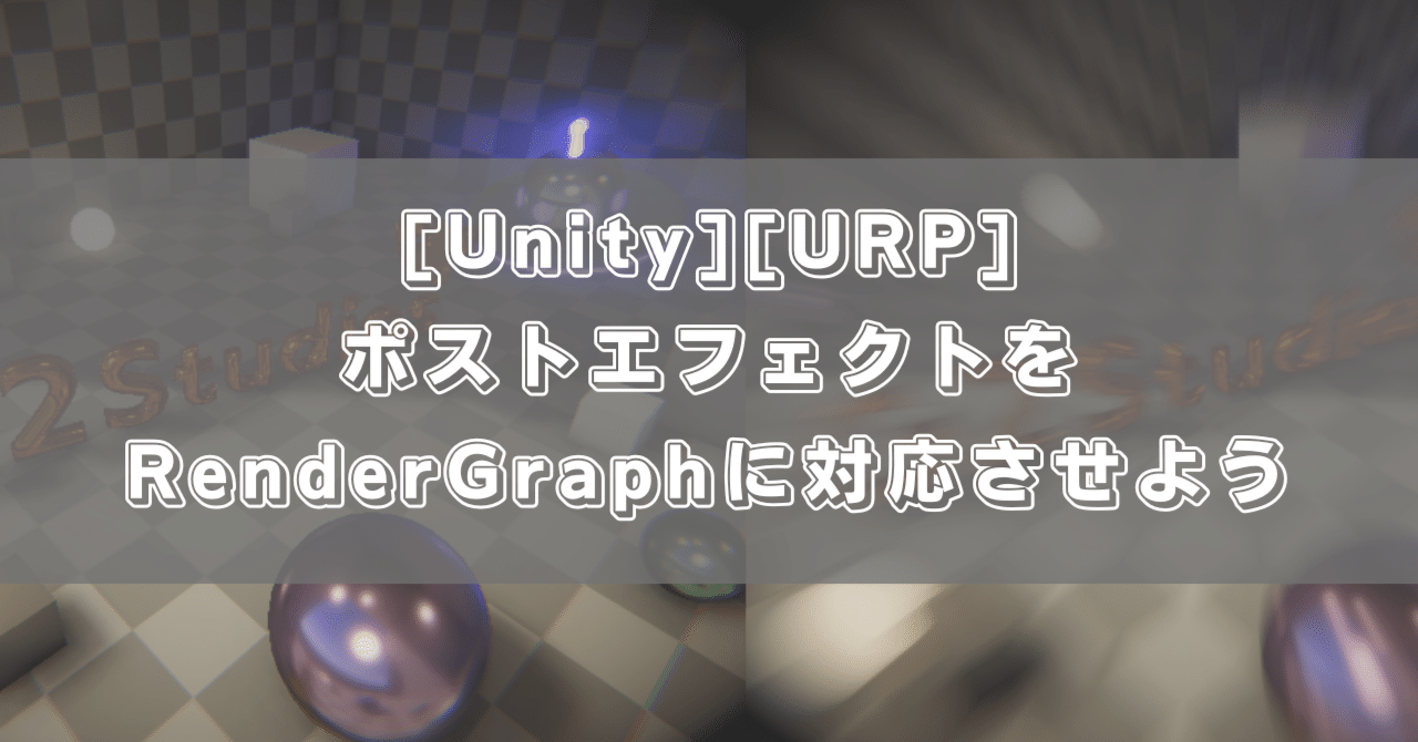 [Unity][URP]ポストエフェクトをRenderGraphに対応させよう｜G2 Studios株式会社