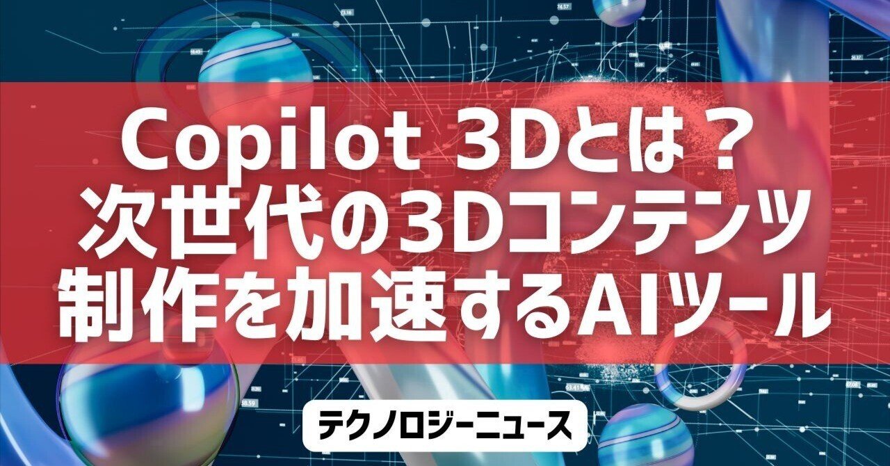 Copilot 3Dとは？次世代の3Dコンテンツ制作を加速するAIツール｜y-kishioka