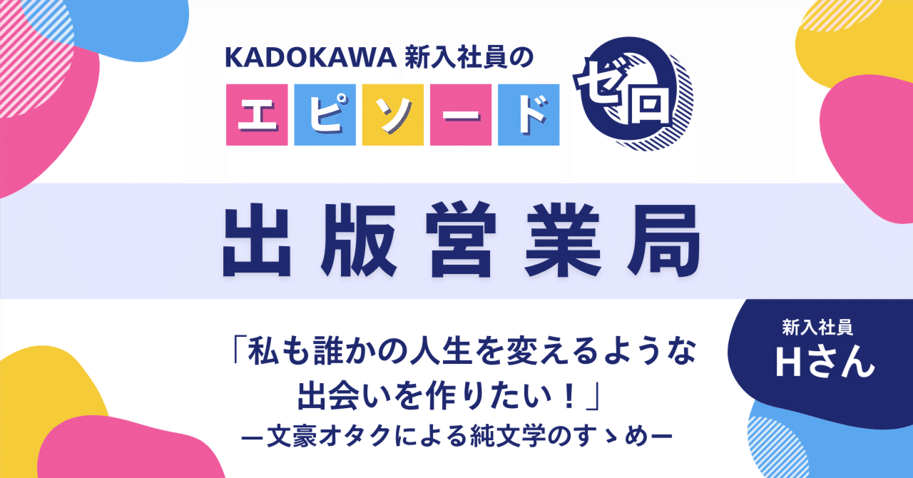 【KADOKAWA新入社員特集】「私も誰かの人生を変えるような出会いを作りたい！」—文豪オタクによる純文学のすゝめー【出版営業局／Hさん】｜KADOKAWA採用担当