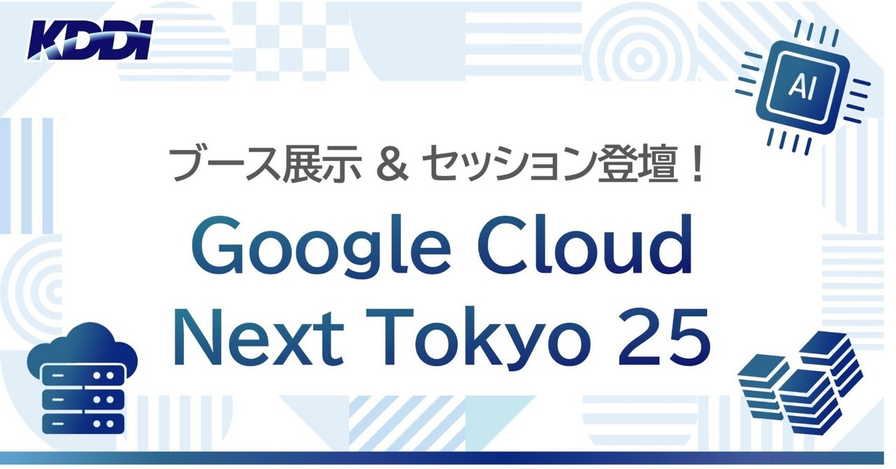 【ブース展示&セッション登壇！】Google Cloud Next Tokyo 25｜KDDI Tech note