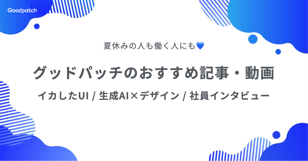 夏休みにチェックしたい、グッドパッチのおすすめコンテンツ【イカしたUI、生成AI×デザイン、社員インタビュー】｜Goodpatch