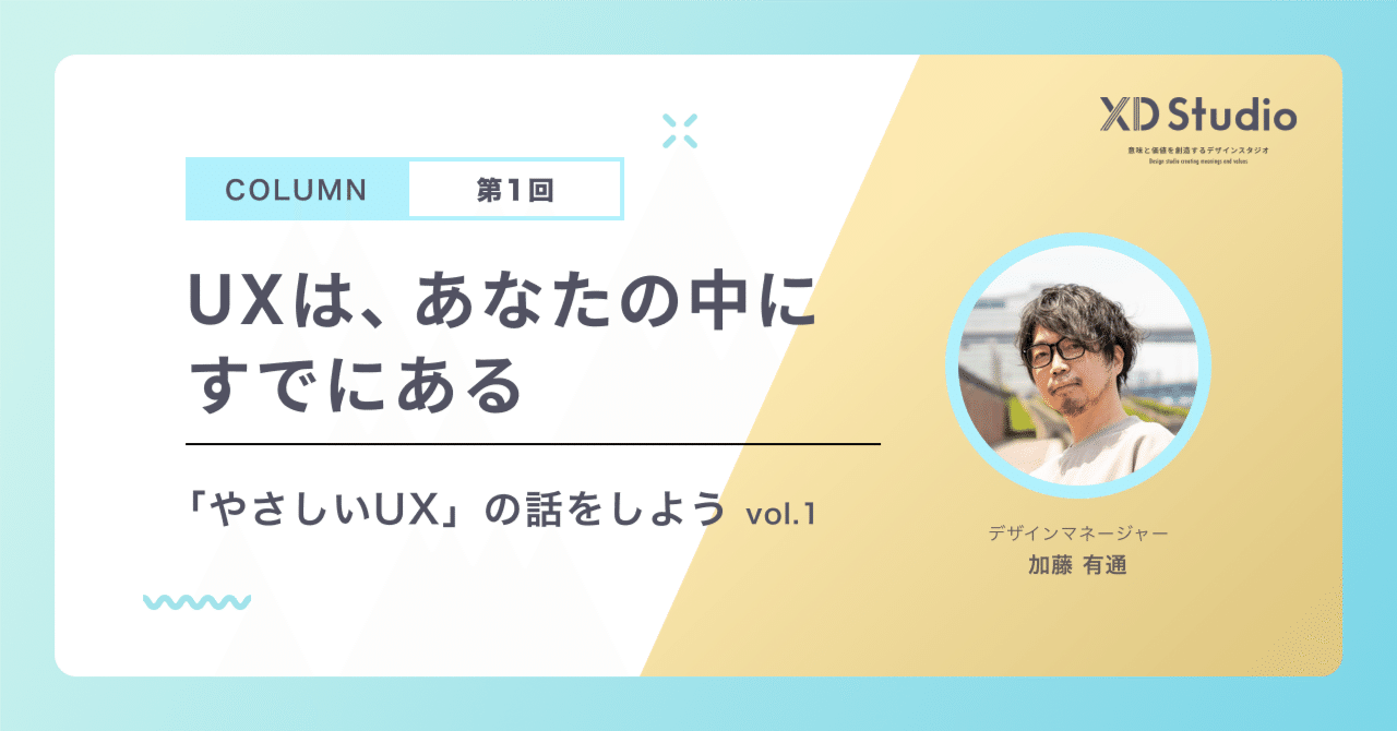 ～コラム：「やさしいUX」の話をしよう～ 第1回｜UXは、あなたの中にすでにある｜TIS XD Studio