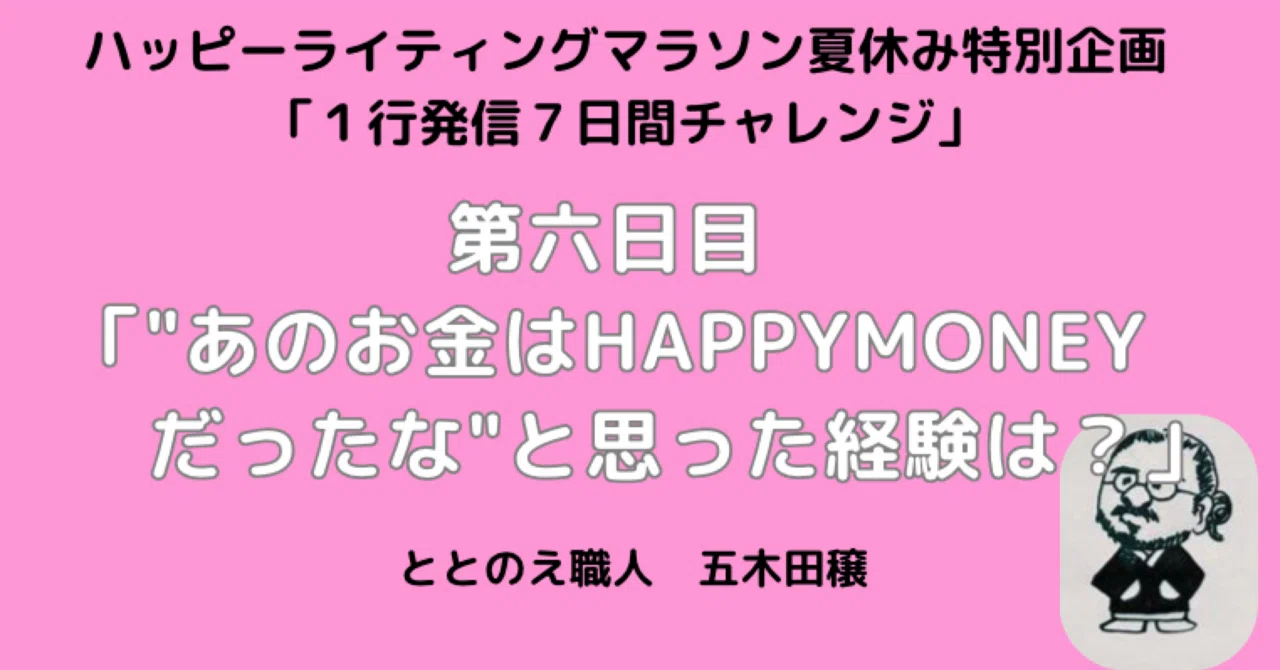 【ハッピーライティングマラソン夏休み特別企画⑥】「"あのお金はHappyMoneyだったな"と思った経験は？」｜心と体をととのえる『ととのえ ...