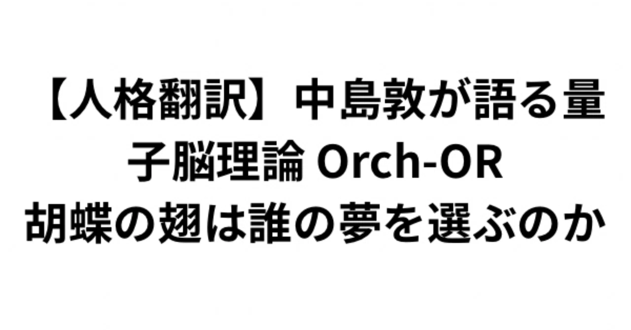【人格翻訳】中島敦が語る量子脳理論 Orch-OR—胡蝶の翅は誰の夢を選ぶのか｜失われた文豪たちの声（Voices of the Lost ...