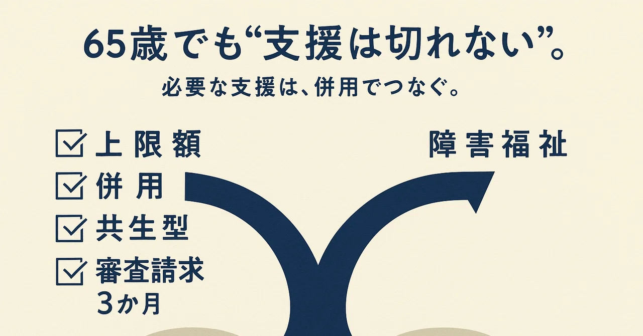 障がい者の「65歳問題」を誤解なく乗り越える──併用・継続・費用の実務ガイド（note掲載版）｜mmiro “momoirotoike” toike